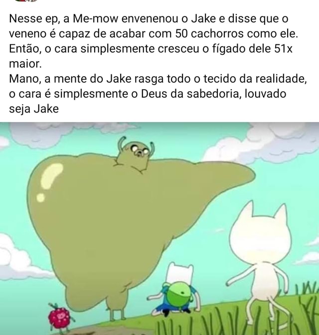 Nesse ep, a Me-mow envenenou o Jake e disse que o veneno é capaz de ...