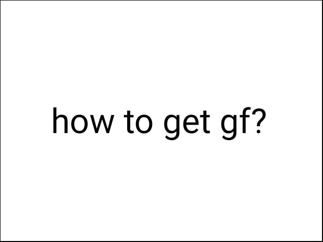 How to get gf? - iFunny