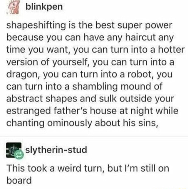 Shapeshifting is the best super power because you can have any haircut ...