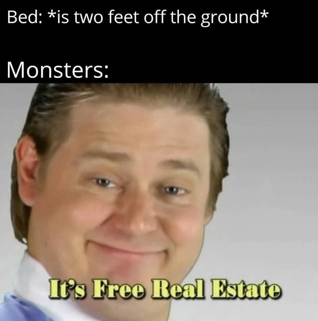 Bed: *is two feet off the ground* Monsters: Real Estate - iFunny