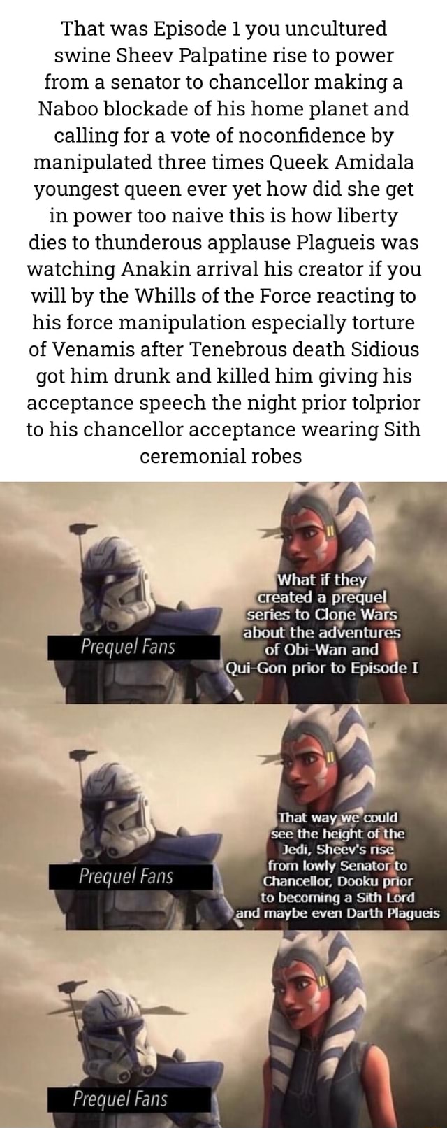 That was Episode 1 you uncultured swine Sheev Palpatine rise to power ...
