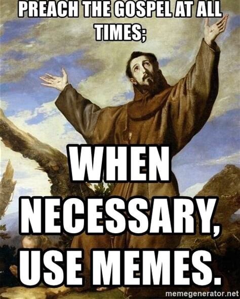 PREACH THE GOSPEL AT ALL WHEN NECESSARY, USE MEMES. net - iFunny