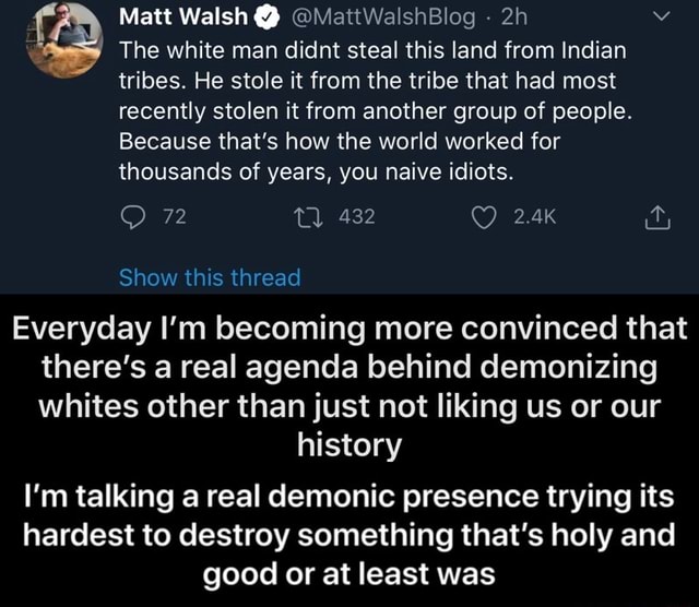 2 Matt Walsh @MattWalshBlog The white man didnt steal this land from ... 2 Matt Walsh @MattWalshBlog The white man didnt steal this land from ...
