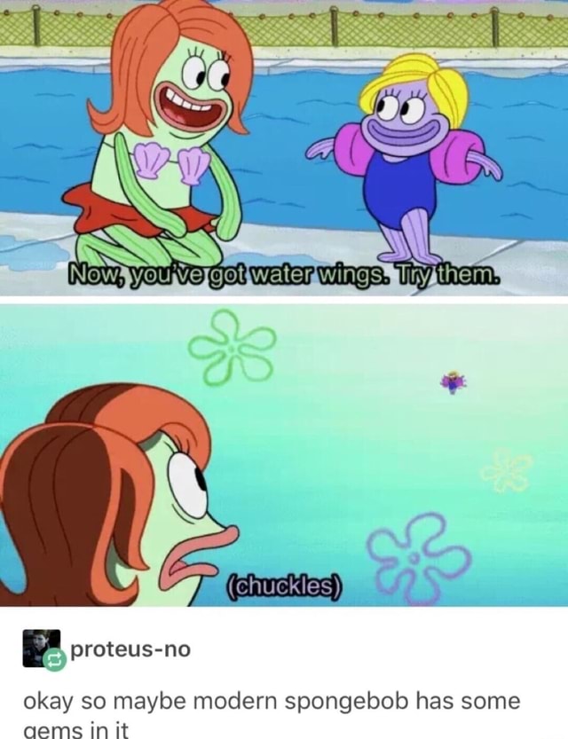 Proteus-no (chuckles) okay so maybe modern spongebob has some aems in ...