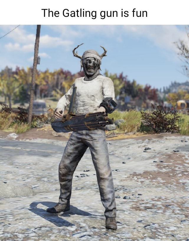 The Gatling gun is fun - iFunny