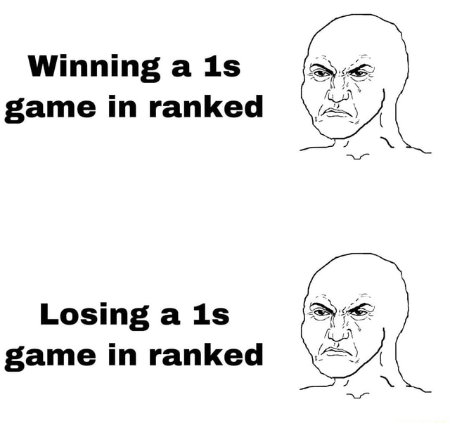 Winning a game in ranked Losing a is game in ranked - iFunny