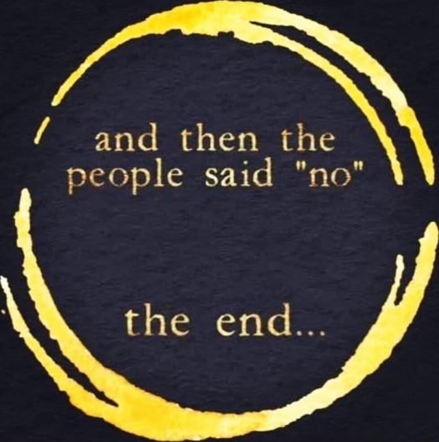 And then the people said "no" the end... - iFunny