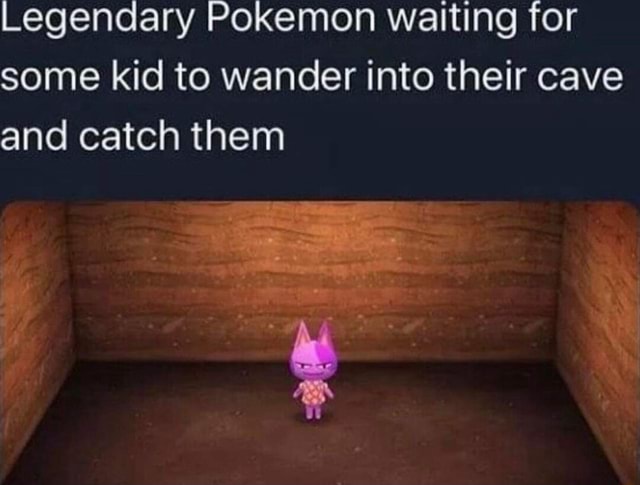 Legendary Pokemon waiting for some kid to wander into their cave and ...