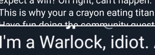 Aa This is why your a crayon eating titan lana fin dainn the camnaunity ...