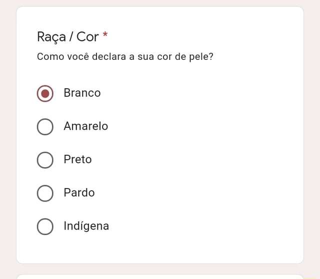 Raça / Cor * Como você declara a sua cor de pele? Branco Amarelo Preto ...