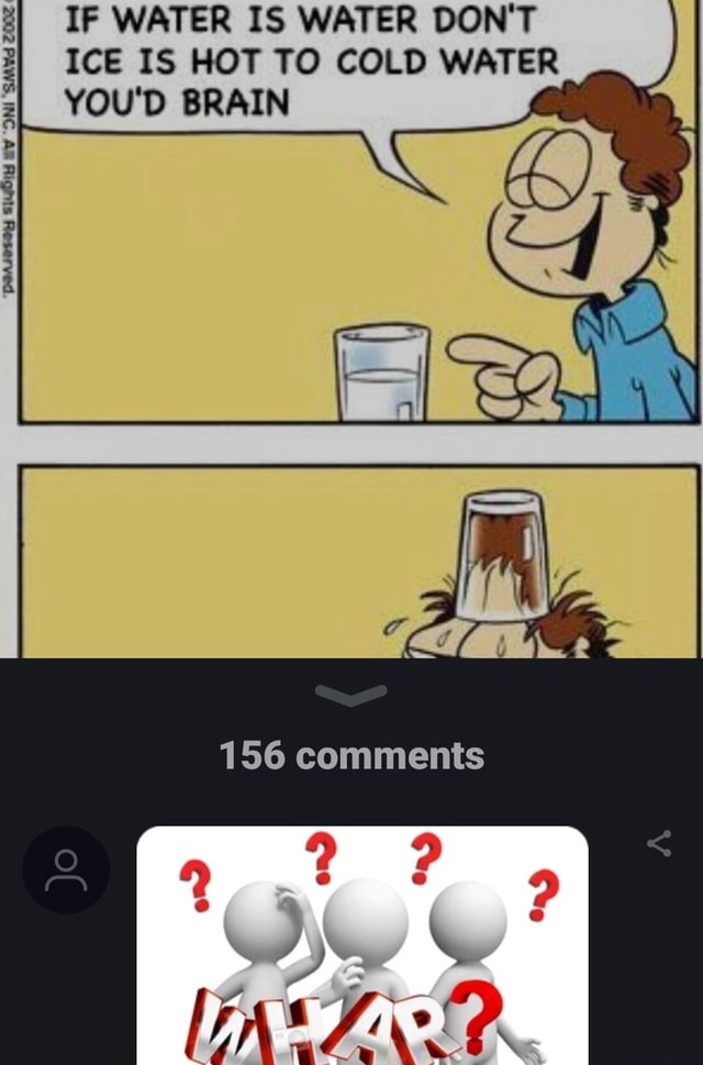 IF WATER IS WATER DON'T ICE IS HOT TO COLD WATER YOU'D BRAIN SIO DN "SM ...
