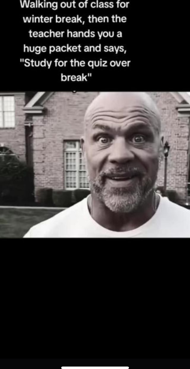 Walking out of class for winter break, then the teacher hands you a huge packet and says, "Study ...