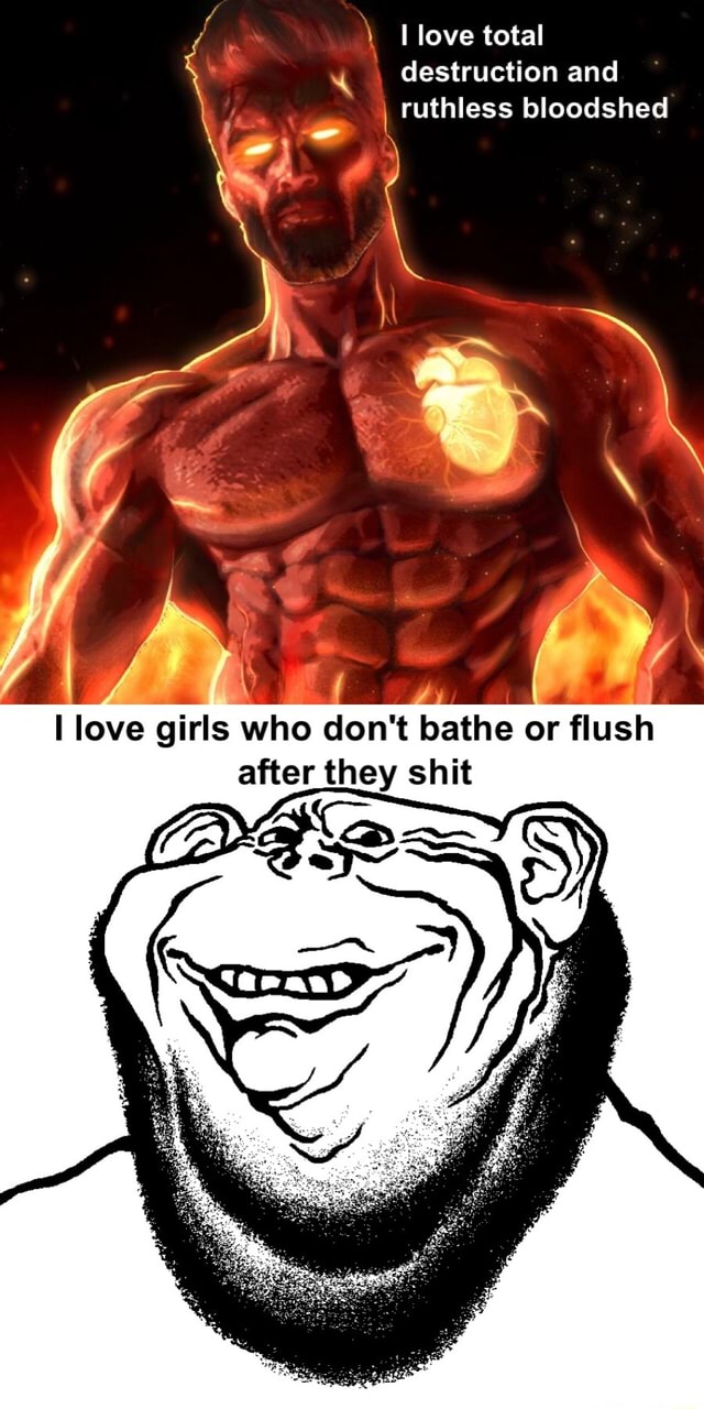 I love total destruction and ruthless bloodshed I love girls who don't ...