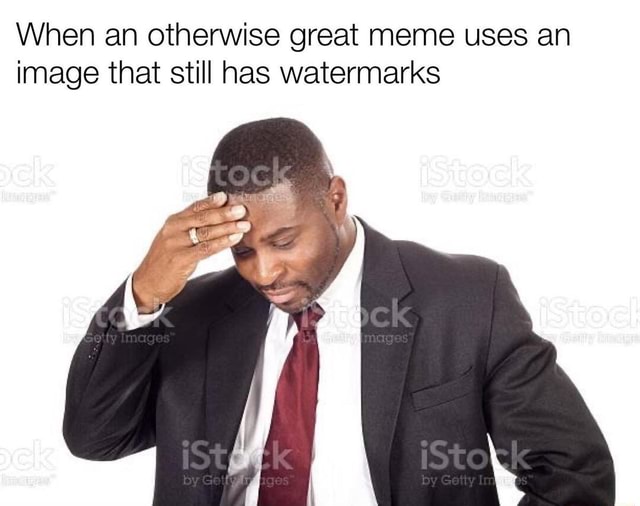 When an otherwise great meme uses an image that still has watermarks ...