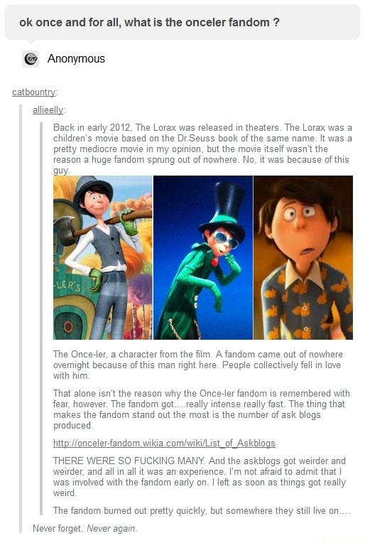 Ok once and for all, what is the onceler fandom ? @ Anonymous ...