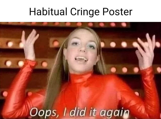 Habitual Cringe Poster I Oops, l.did itagaig - iFunny