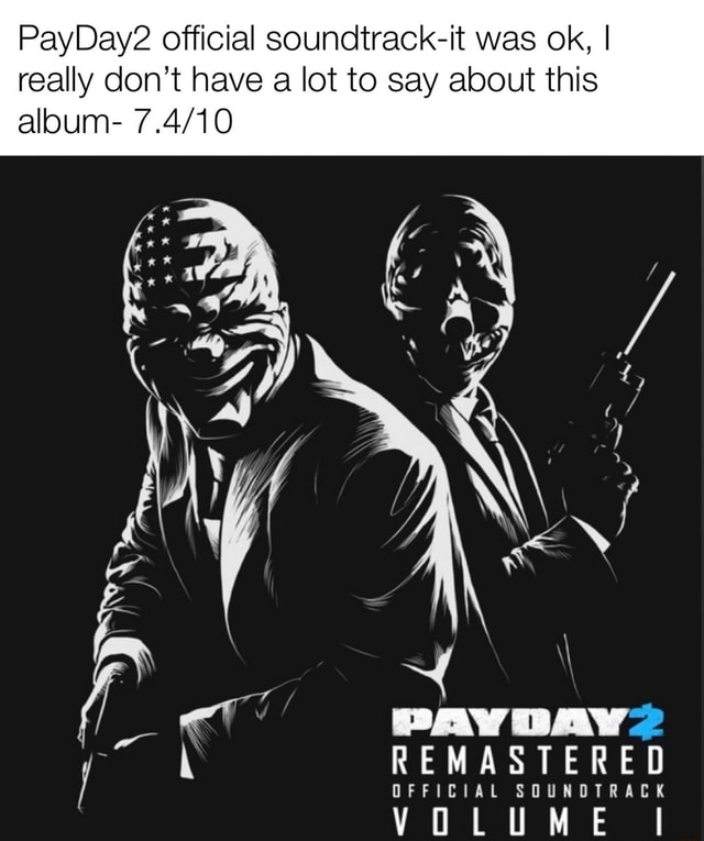 PayDay2 official soundtrack-it was ok, I I really don't have a lot to ...