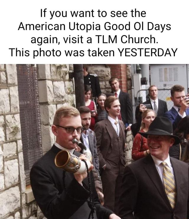 If you want to see the American Utopia Good OI Days again, visit a TLM ...
