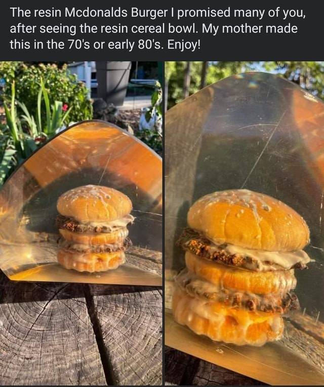 The resin Mcdonalds Burger I promised many of you, after seeing the resin cereal bowl. My mother ...