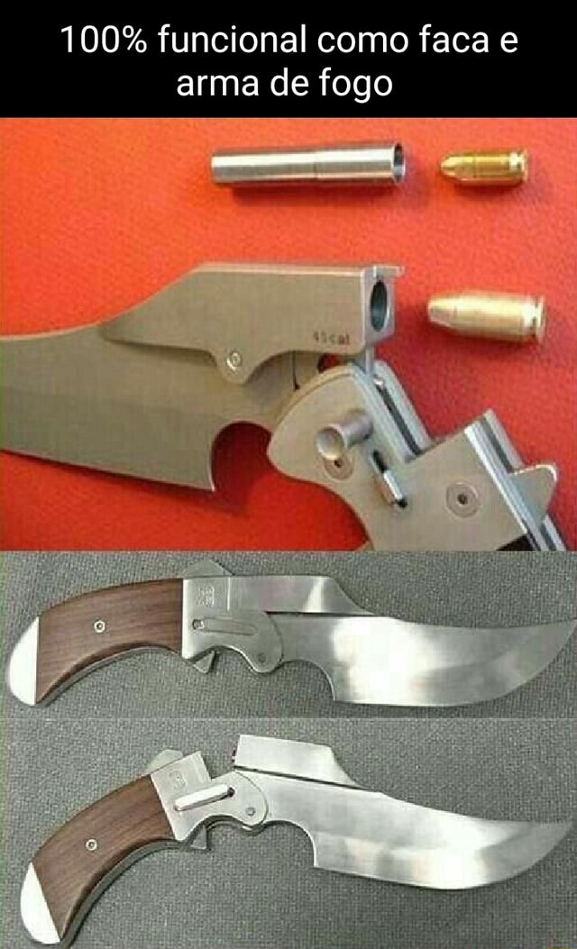 100% funcional como faca e arma de fogo - )