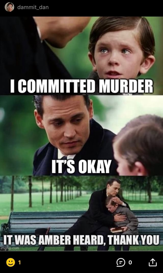 @ dammit_dan COMMITTED MURDER ITS OKAY , 4 WAS AMBER HEARD, THANK: - iFunny