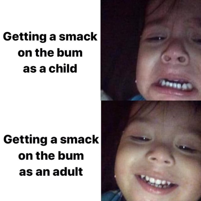 Getting a smack on the bum as a child Getting a smack on the burn as an ...