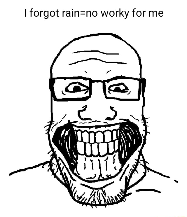 No worky for me I forgot rain - iFunny