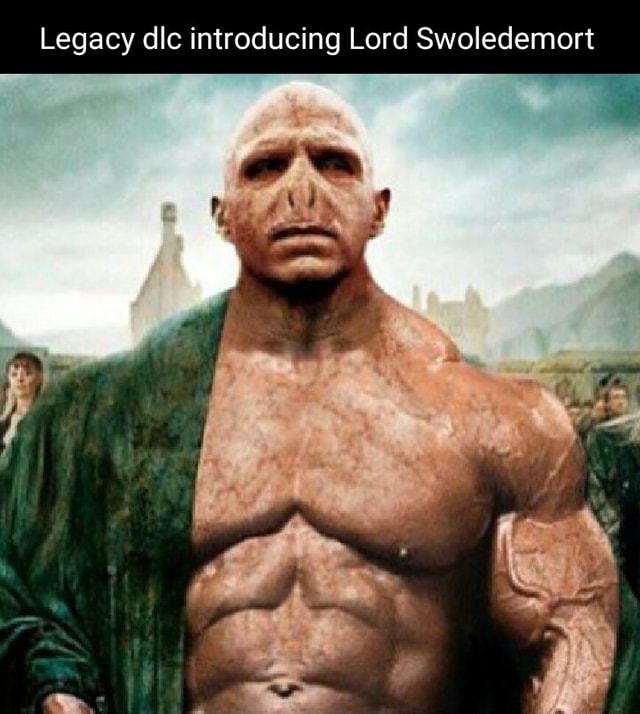 Legacy dlc introducing Lord Swoledemort I - iFunny