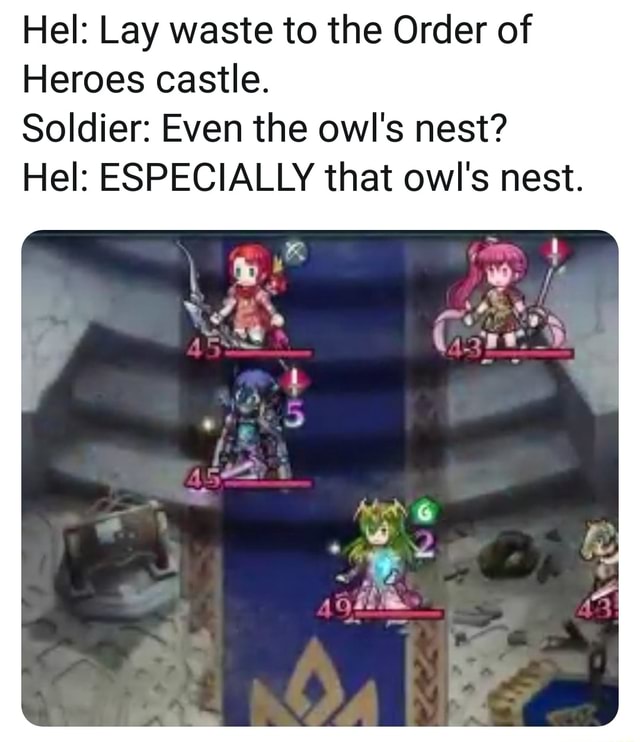 Hel: Lay waste to the Order of Heroes castle. Soldier: Even the owl's ...