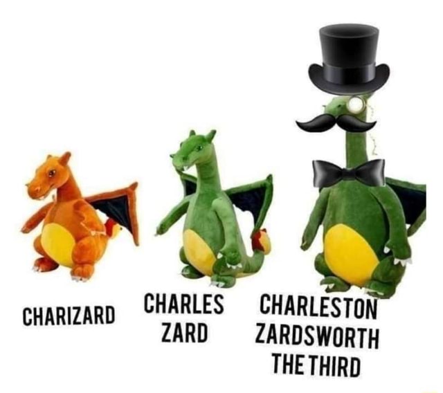 CHARLES CHARLESTON CHARIZARD ""TARD.-ZARDSWORTH THE THIRD - iFunny