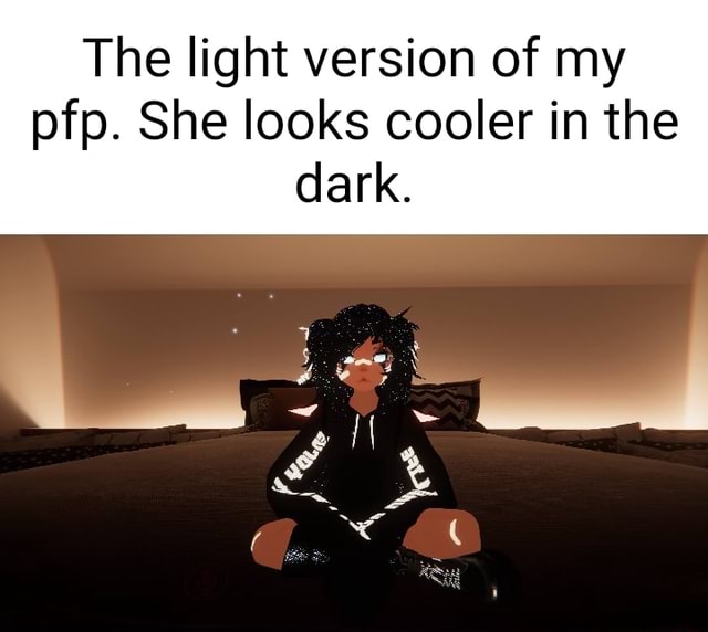 The light version of my pfp. She looks cooler in the dark. - iFunny