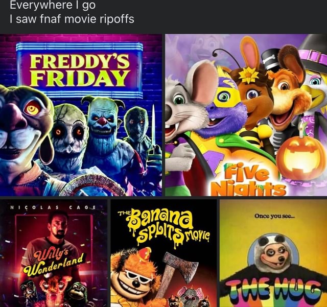 Everywhere I go I saw fnaf movie ripoffs FREDDY'S - iFunny