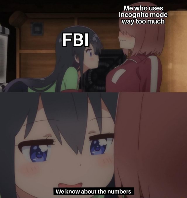 Wwe Me who uses incognito mode way too much le know about the numbers ...