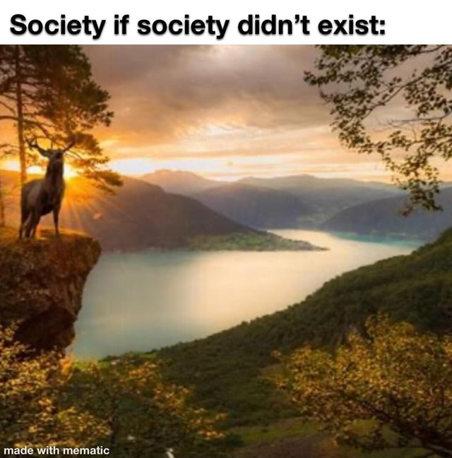 Society if society didn't exist: made With mematic - iFunny Society if society didn't exist: made With mematic - iFunny