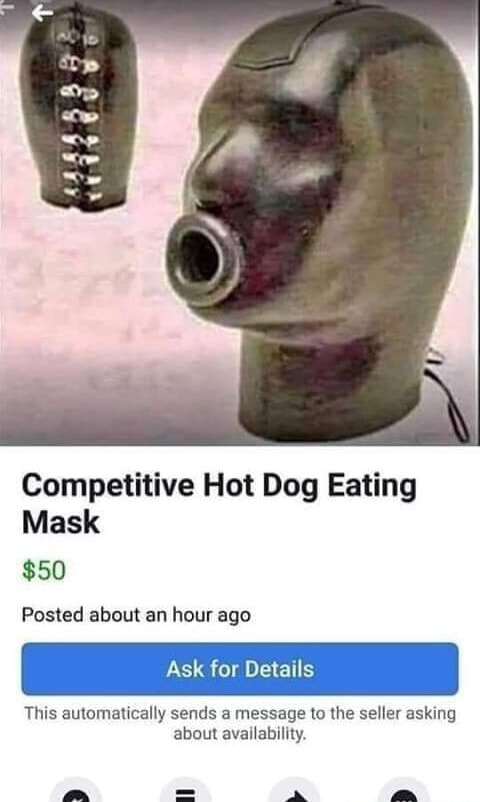 Competitive Hot Dog Eating Mask $50 Posted about an hour ago Ask for ...
