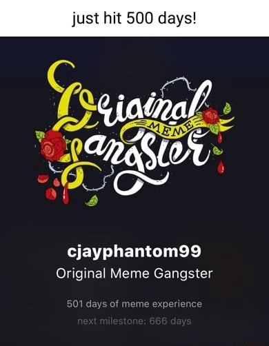 Just hit 500 days! cjayphantom99 Original Meme Gangster 501 days of ...