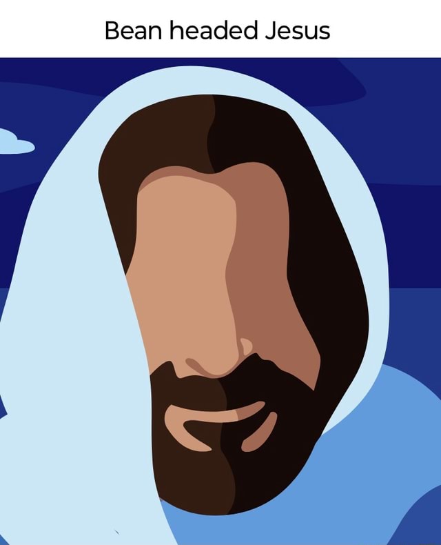 Bean headed Jesus - iFunny