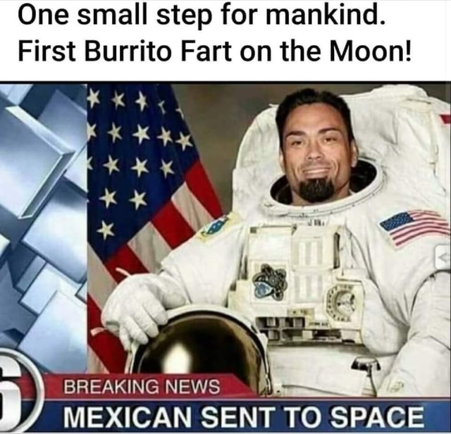 One small step for mankind. First Burrito Fart on the Moon! I 4 ...