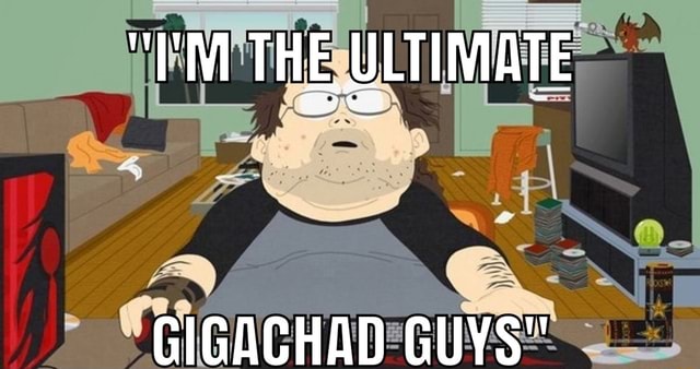 "TM THE ULTIMATE GIGACHAD GUYS" - iFunny