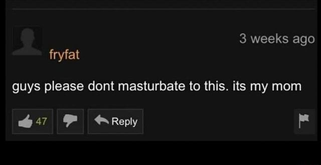 Guys please dont masturbate to this. its my mom - iFunny Guys please dont masturbate to this. its my mom - iFunny