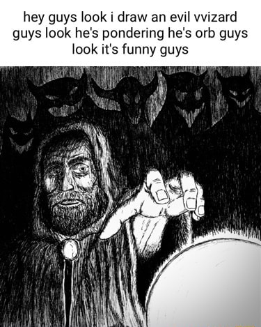 Hey guys look i draw an evil vwvizard guys look he's pondering he's orb ...