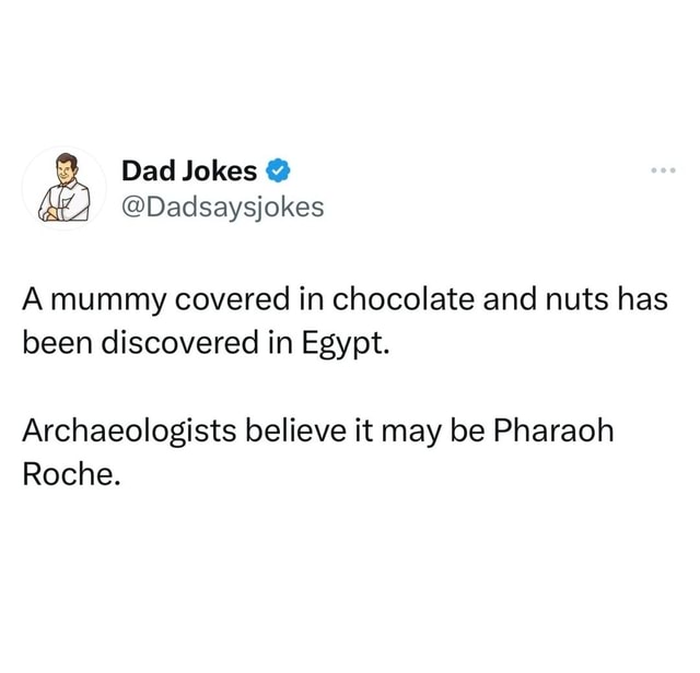 Dad Jokes @Dadsaysjokes A mummy covered in chocolate and nuts has been ...