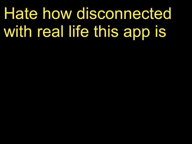 Hate how disconnected with real life this app is - iFunny