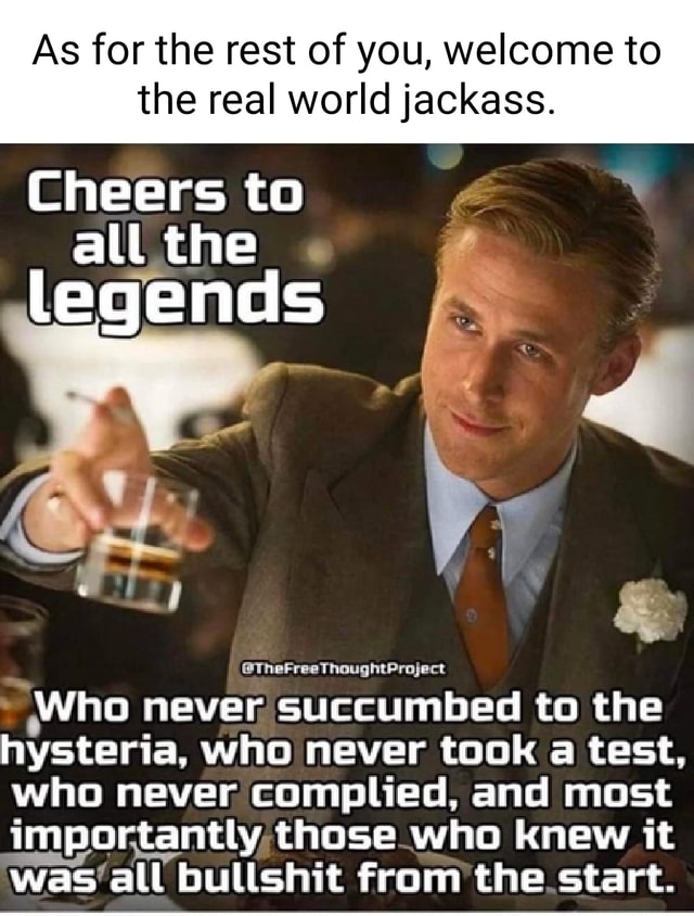 As for the rest of you, welcome to the real world jackass. Cheers to ...