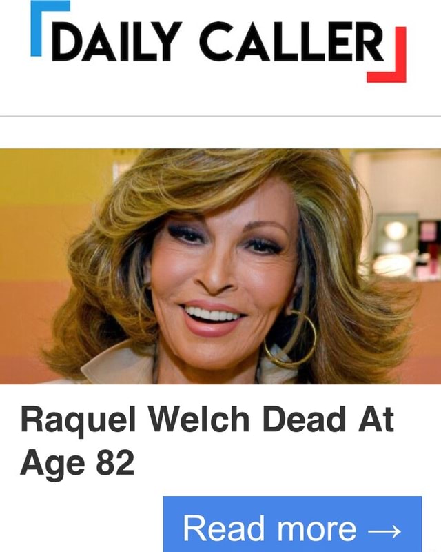 DAILY CALLER Raquel Welch Dead At Age 82 Read more - - iFunny