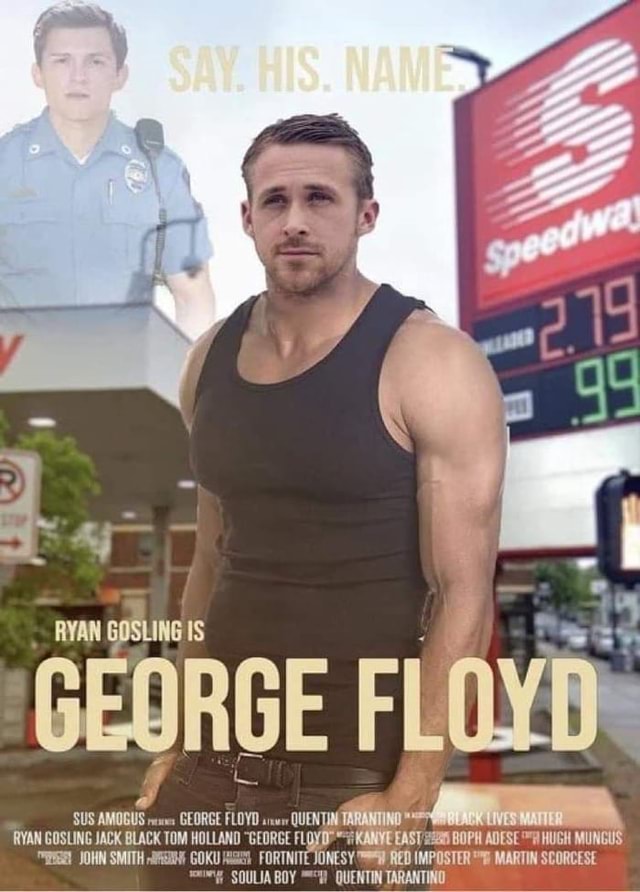 RYAN GOSLING IS GEORGE SUS AMOBUS GEORGE FLOYD QUENTIN AMOBUS GEORGE ...