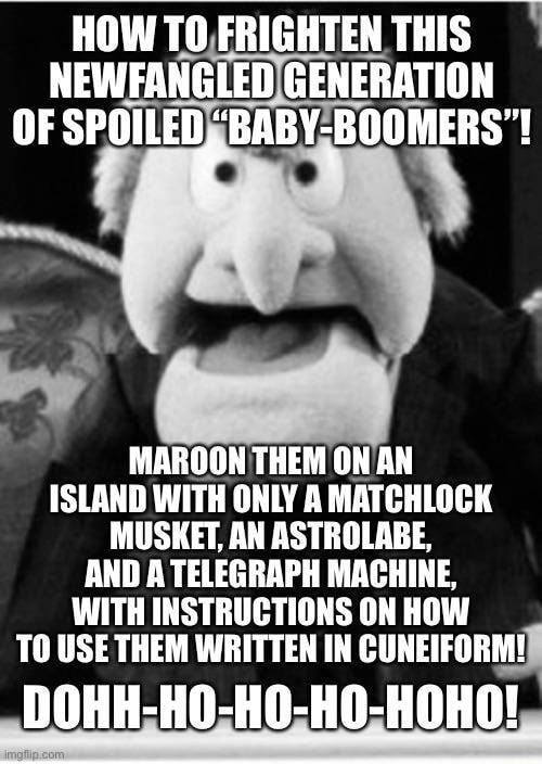 HOW TO FRIGHTEN THIS NEWFANGLED GENERATION OF SPOILED, BABY- BOOMERS ...