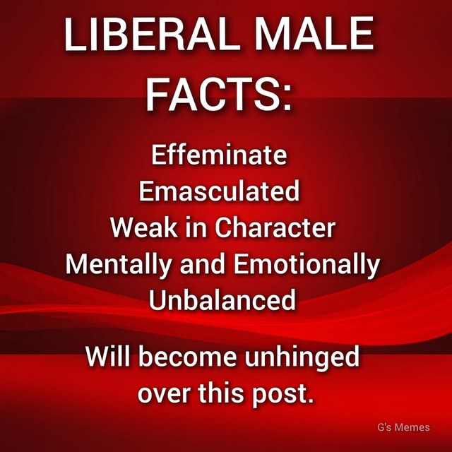 LIBERAL MALE FACTS: Effeminate Emasculated Weak in Character Mentally ...