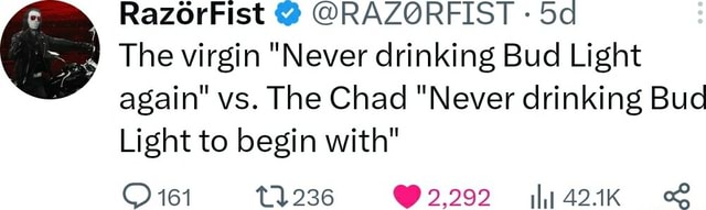 RazorFist @ @RAZORFIST - The virgin "Never drinking Bud Light again" vs ...