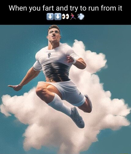 When you fart and try to run from it - iFunny